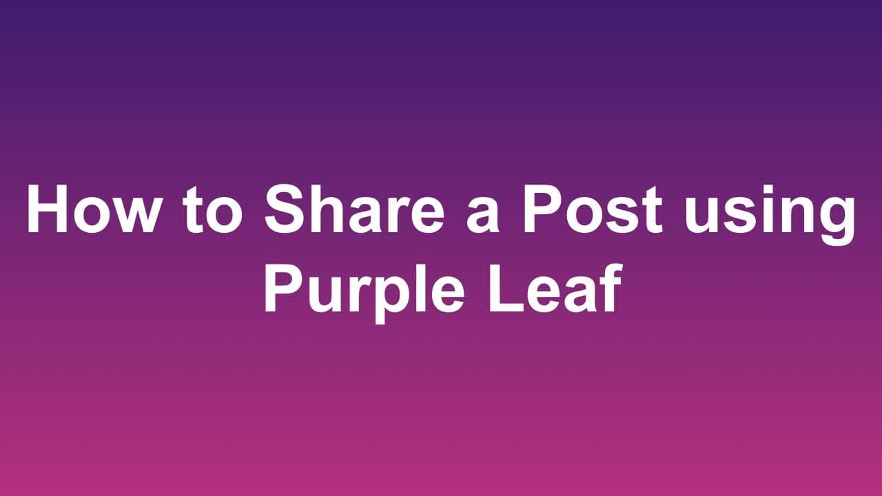 How to Share a Post Using Purple Leaf
